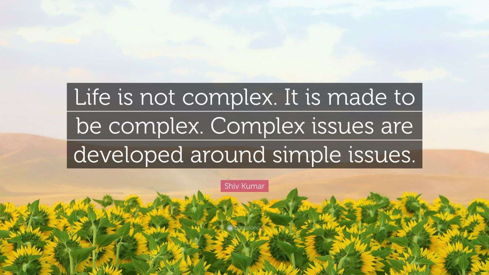 Shiv Kumar Quote: “Life is not complex. It is made to be complex ...