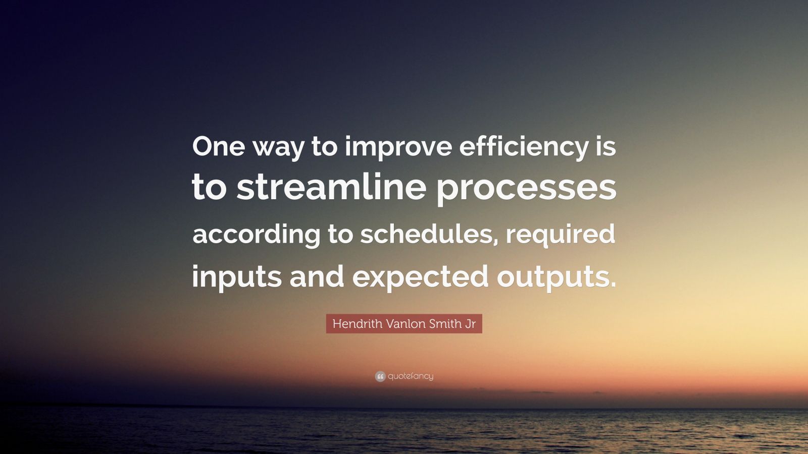 Hendrith Vanlon Smith Jr Quote: “One way to improve efficiency is to streamline processes ...