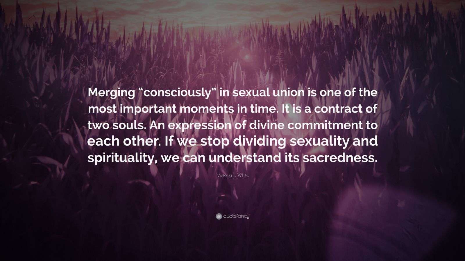 Victoria L. White Quote: “Merging “consciously” in sexual union is one of the most important ...