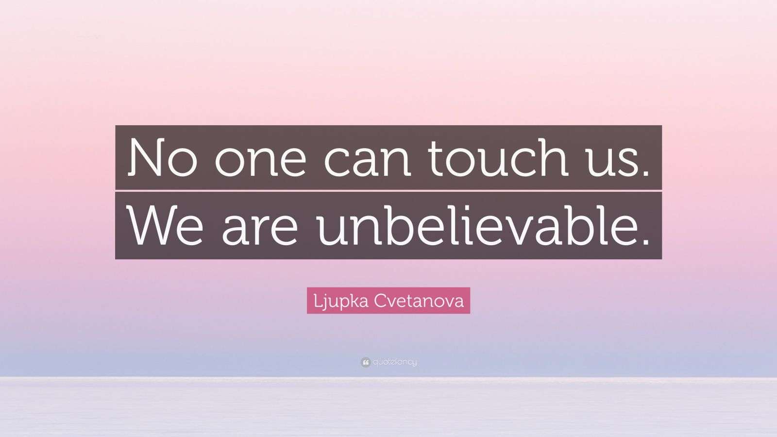 Ljupka Cvetanova Quote: “No one can touch us. We are unbelievable.”