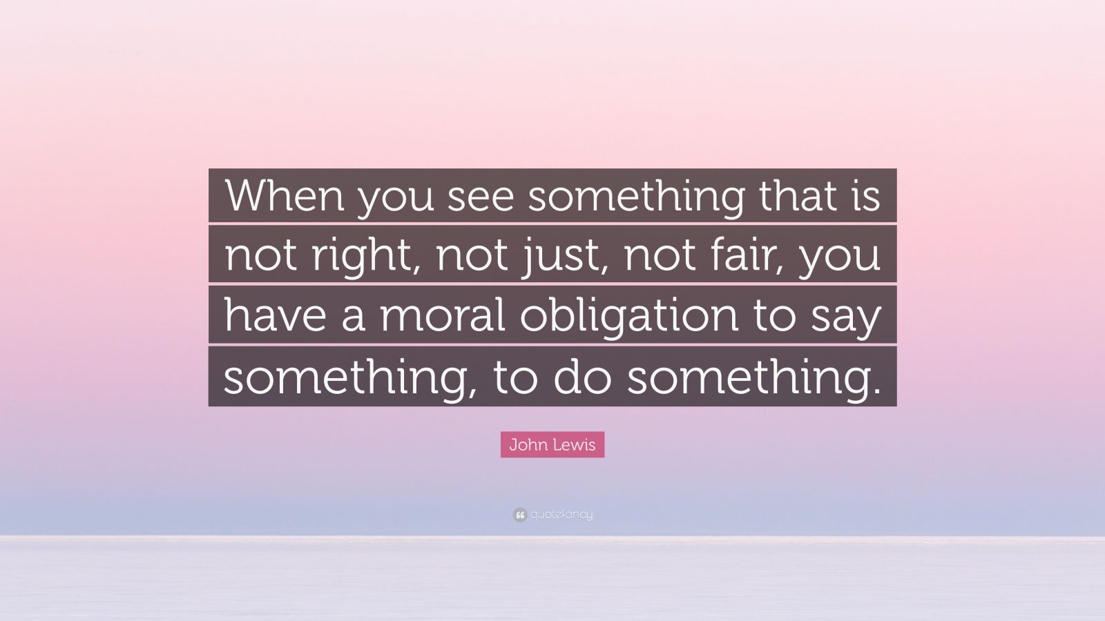 John Lewis Quote: “When you see something that is not right, not just ...