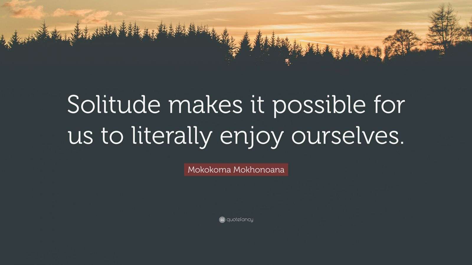 Mokokoma Mokhonoana Quote: “Solitude makes it possible for us to ...