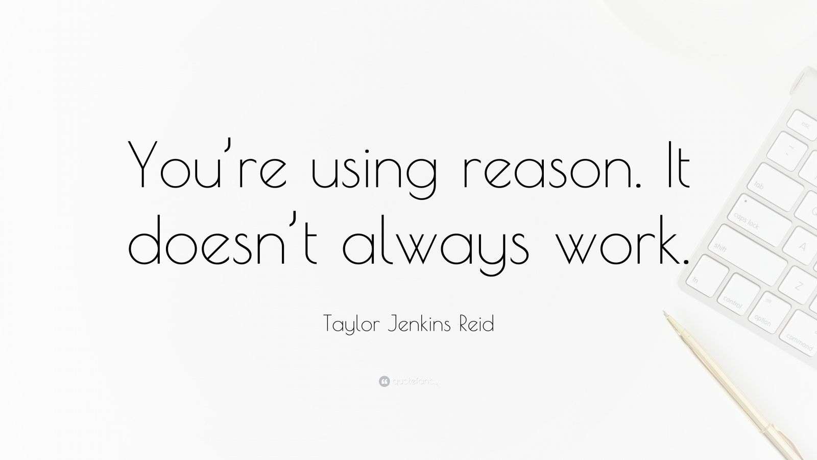 Taylor Jenkins Reid Quote: “You’re using reason. It doesn’t always work.”