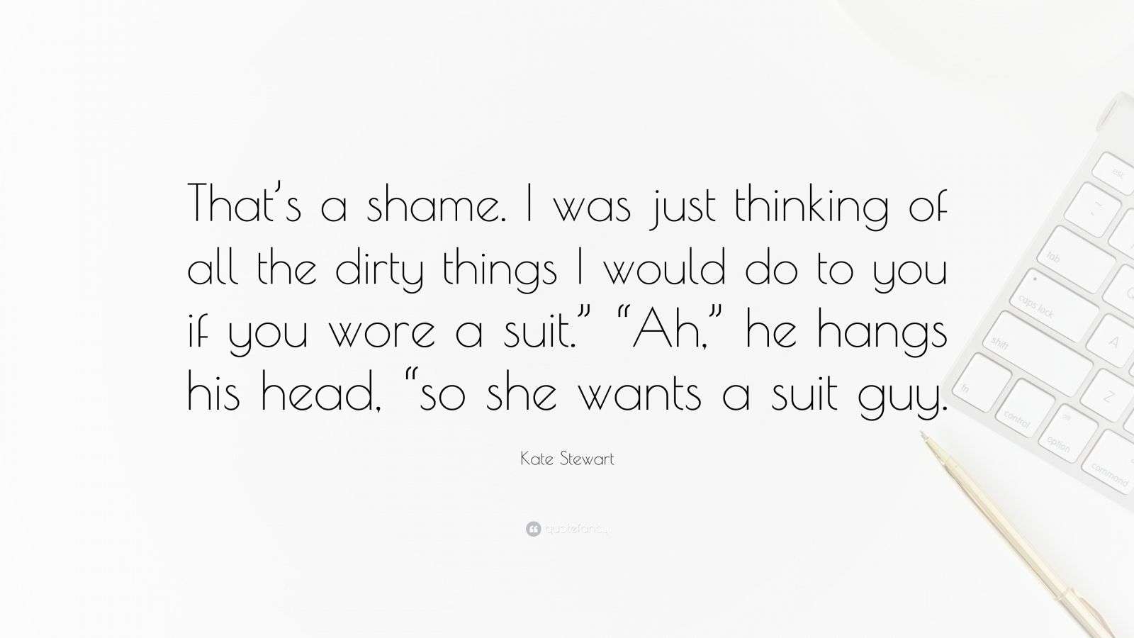 Kate Stewart Quote: “That’s a shame. I was just thinking of all the ...