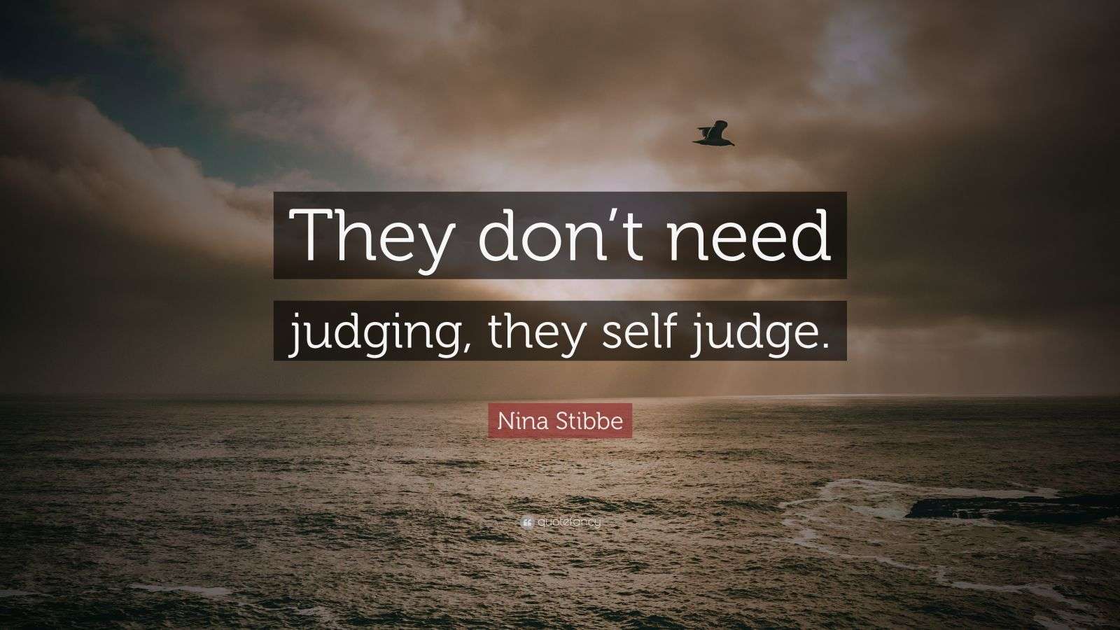 Nina Stibbe Quote: “They don’t need judging, they self judge.”
