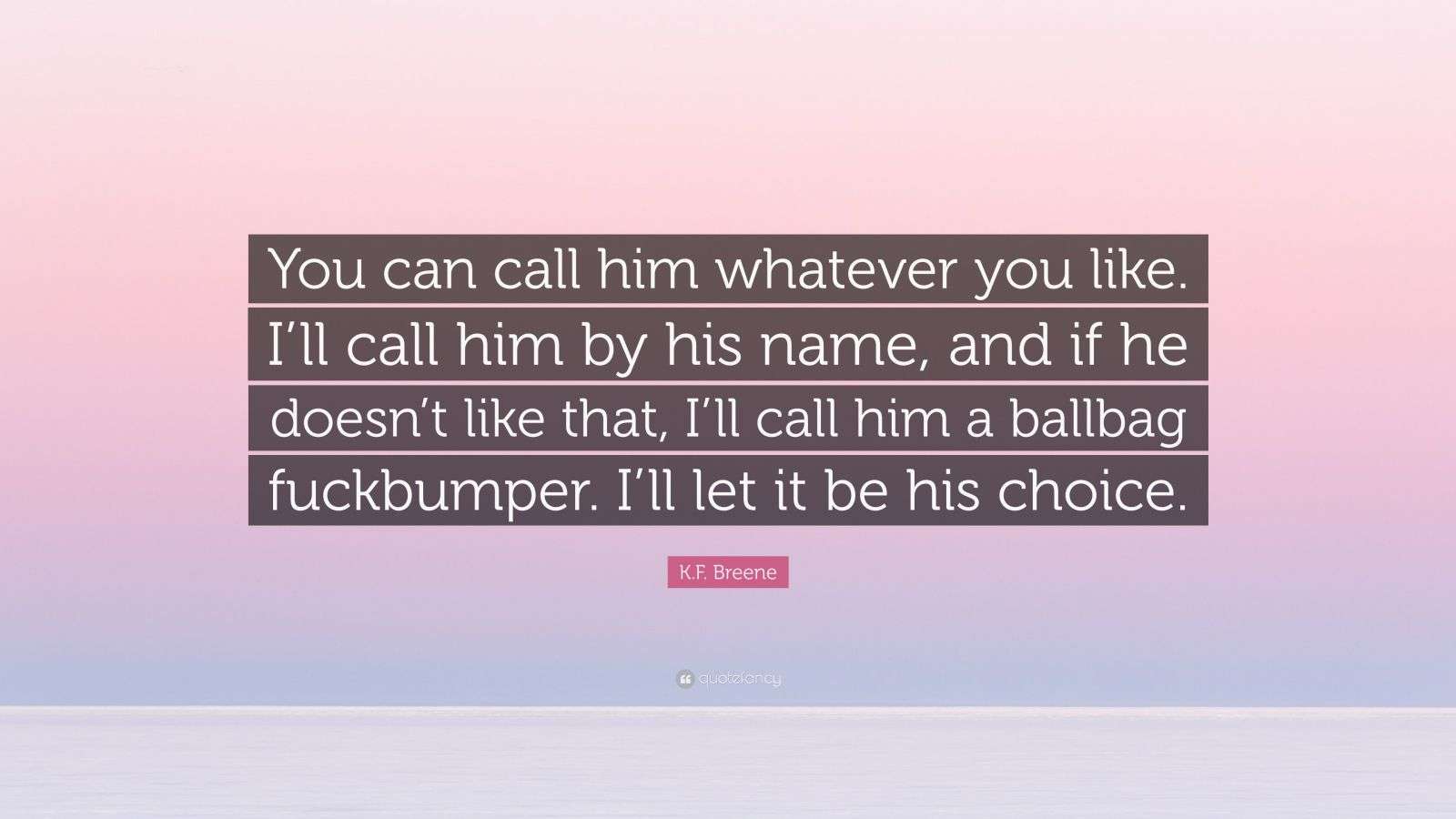 K.F. Breene Quote: “You can call him whatever you like. I’ll call him ...