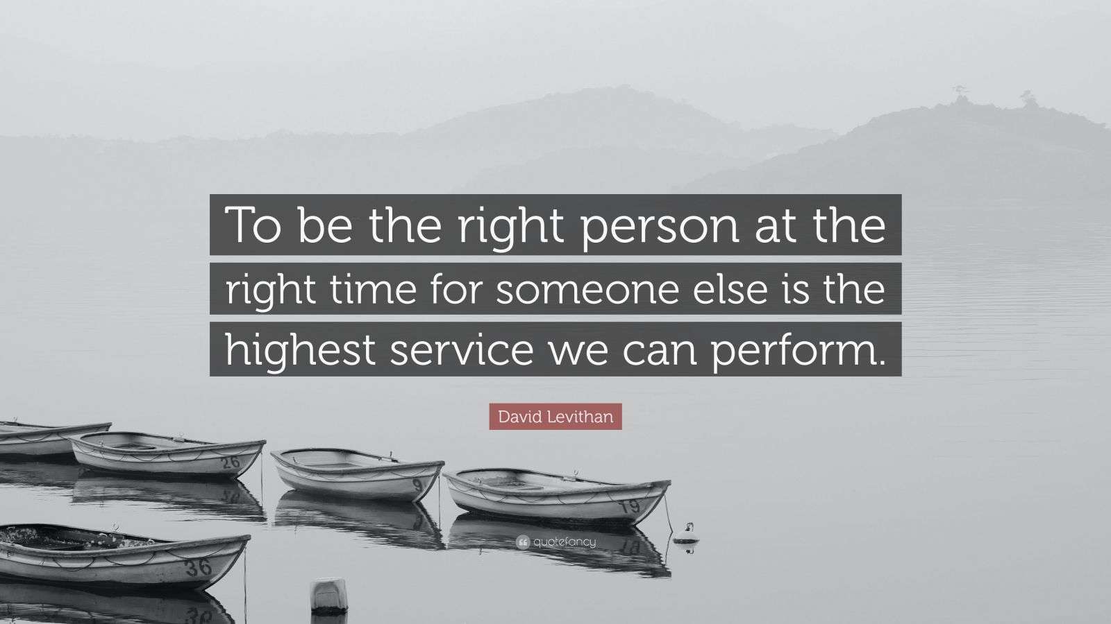 David Levithan Quote: “To be the right person at the right time for ...