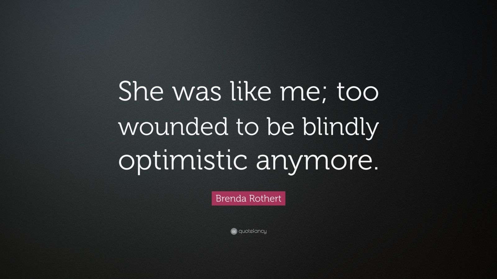 Brenda Rothert Quote: “She was like me; too wounded to be blindly ...