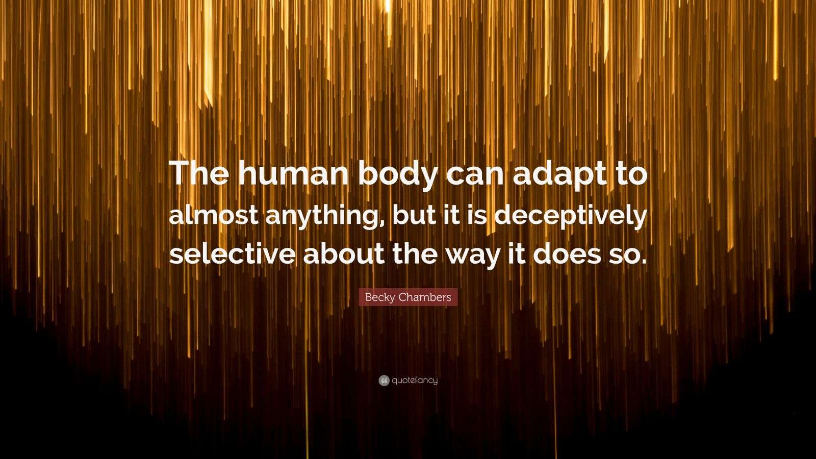 Becky Chambers Quote: “The human body can adapt to almost anything, but ...