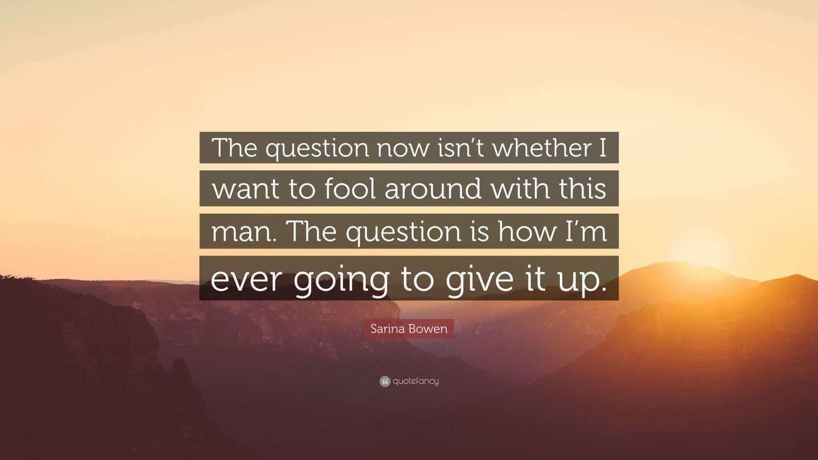 Sarina Bowen Quote: “The question now isn’t whether I want to fool ...