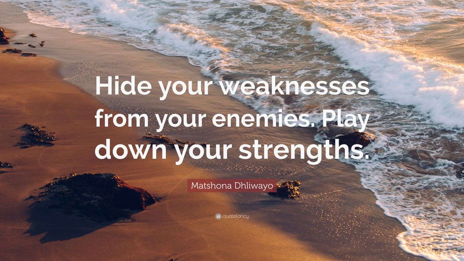 Matshona Dhliwayo Quote: “Hide your weaknesses from your enemies. Play ...