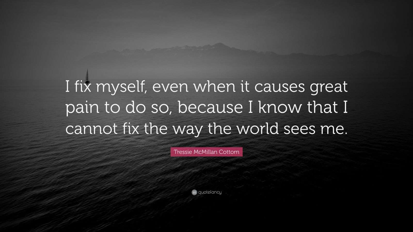 Tressie McMillan Cottom Quote: “I fix myself, even when it causes great ...