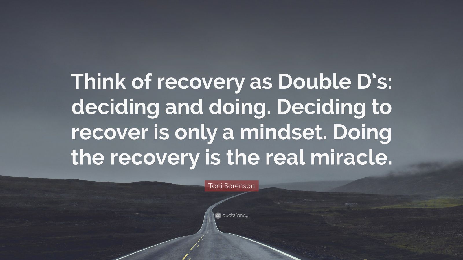 Toni Sorenson Quote: “Think of recovery as Double D’s: deciding and doing. Deciding to recover ...