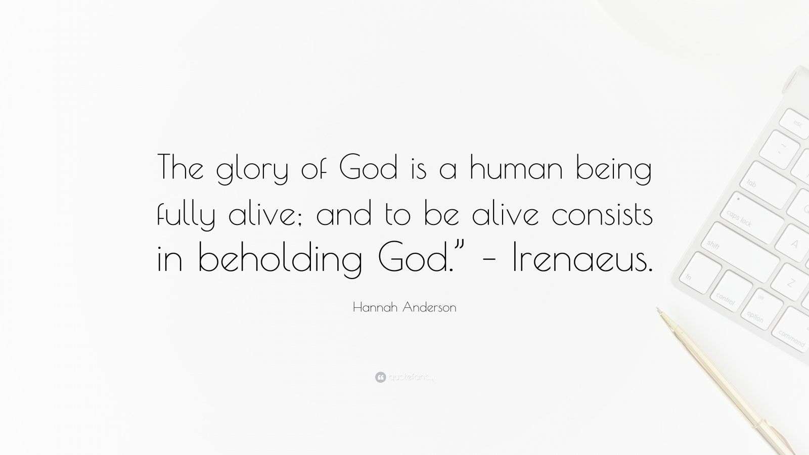 Hannah Anderson Quote: “The glory of God is a human being fully alive ...