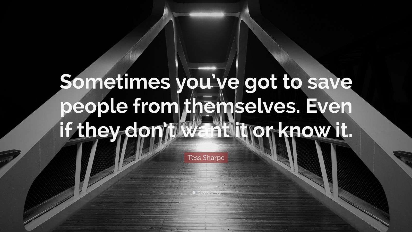 Tess Sharpe Quote: “Sometimes you’ve got to save people from themselves ...
