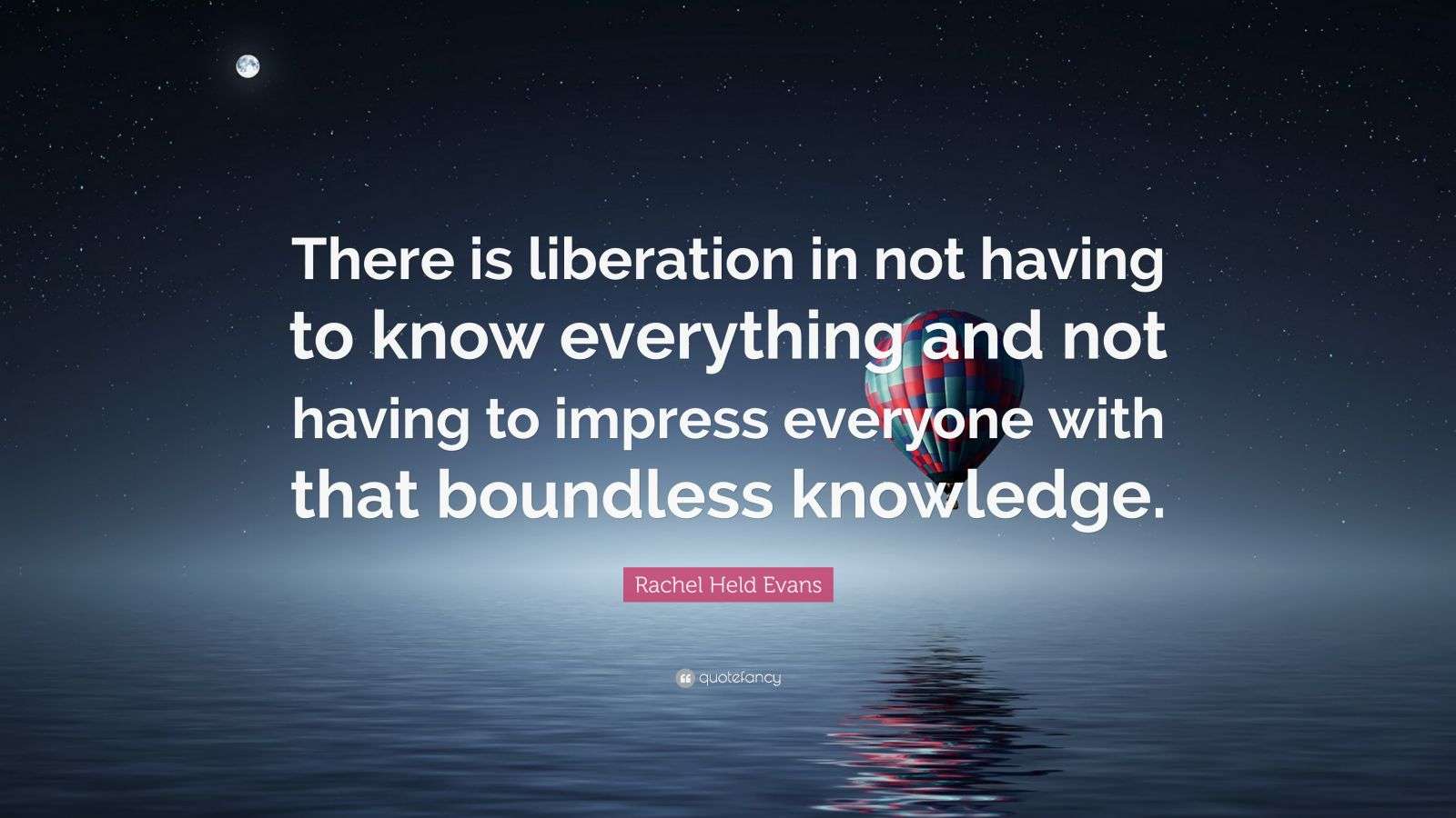 Rachel Held Evans Quote: “There is liberation in not having to know ...