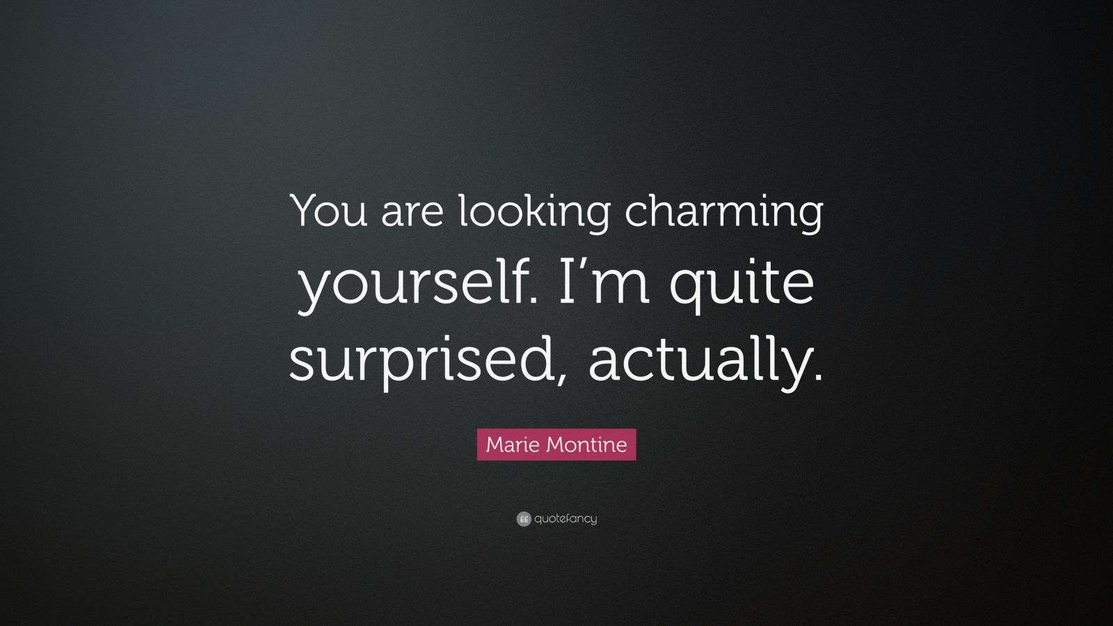 Marie Montine Quote: “You are looking charming yourself. I’m quite ...