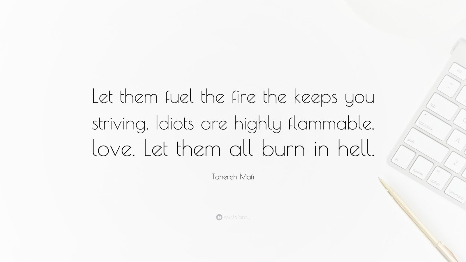 Tahereh Mafi Quote: “Let them fuel the fire the keeps you striving ...