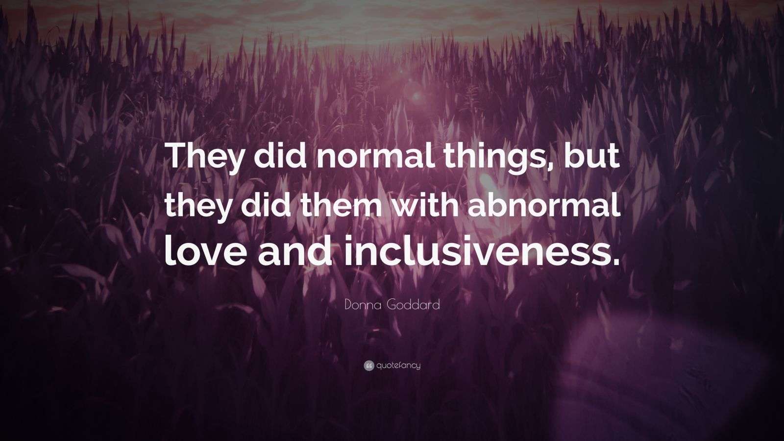Donna Goddard Quote: “They did normal things, but they did them with ...