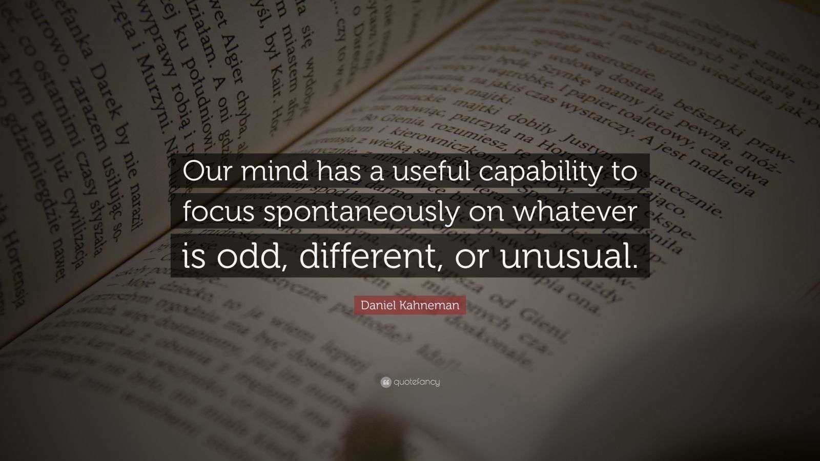 Daniel Kahneman Quote: “Our mind has a useful capability to focus ...