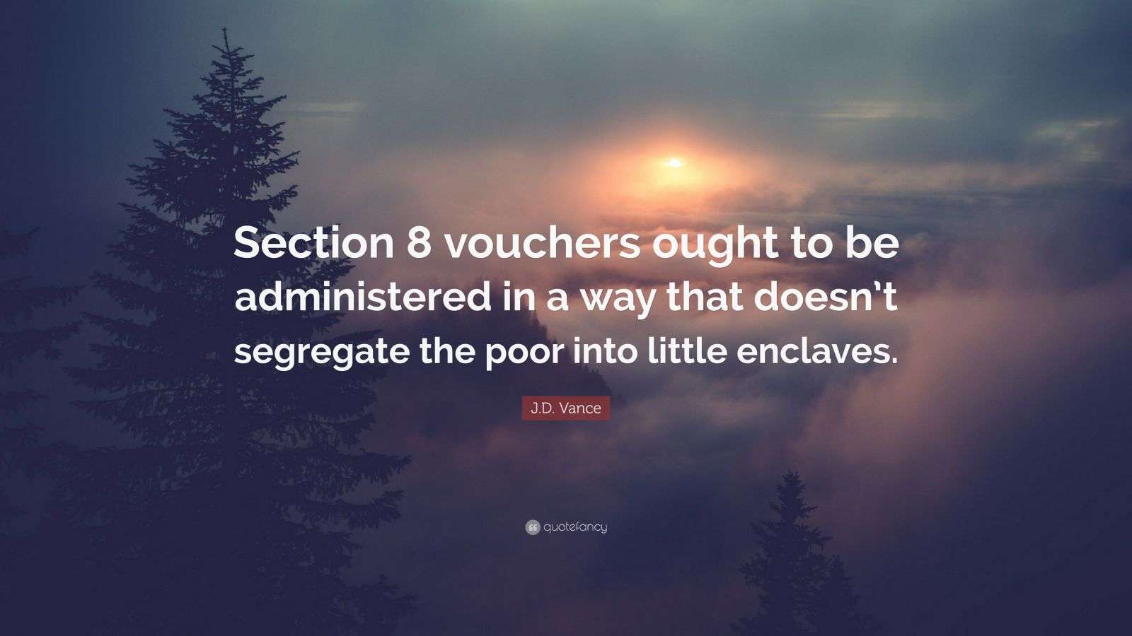 J.D. Vance Quote: “Section 8 vouchers ought to be administered in a way ...