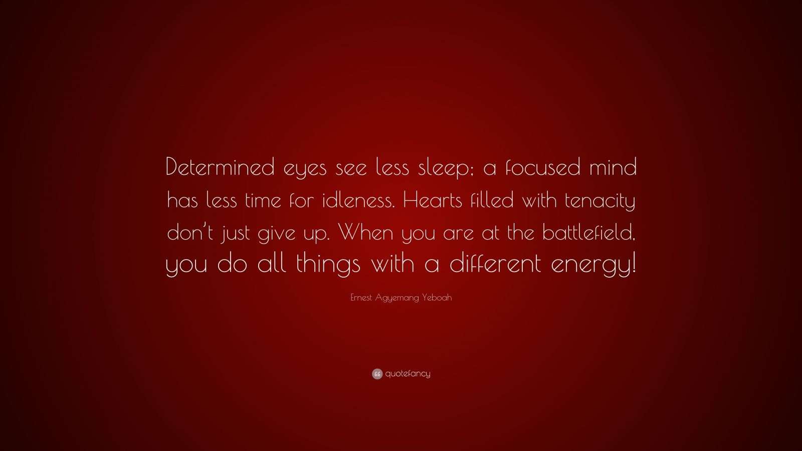 Ernest Agyemang Yeboah Quote: “Determined eyes see less sleep; a ...