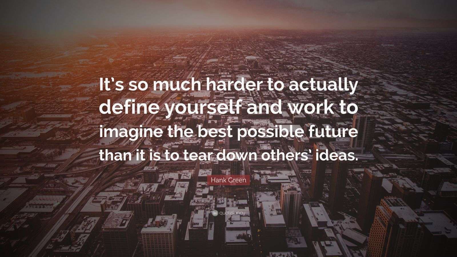 Hank Green Quote: “It’s so much harder to actually define yourself and work to imagine the best ...