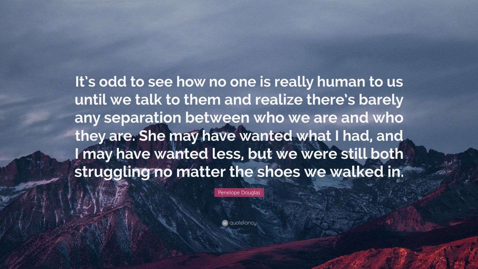 Penelope Douglas Quote: “It’s odd to see how no one is really human to ...