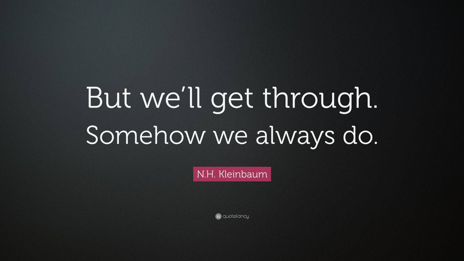 N.H. Kleinbaum Quote: “But we’ll get through. Somehow we always do.”