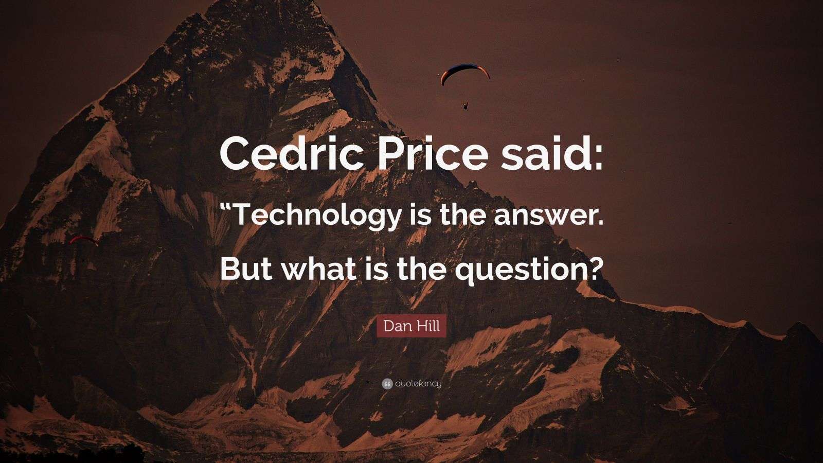 Dan Hill Quote: “Cedric Price said: “Technology is the answer. But what ...