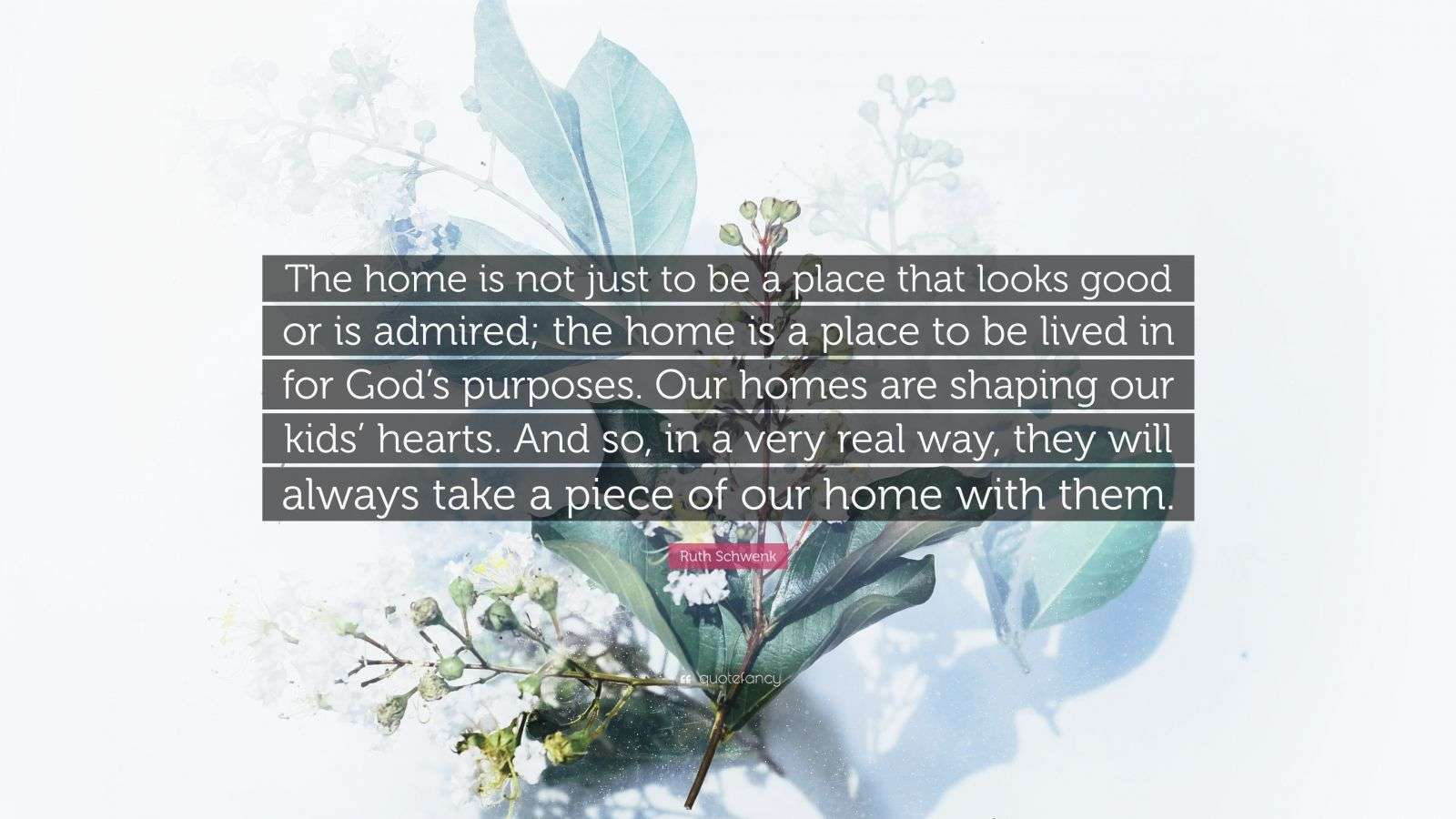 Ruth Schwenk Quote: “The home is not just to be a place that looks good ...