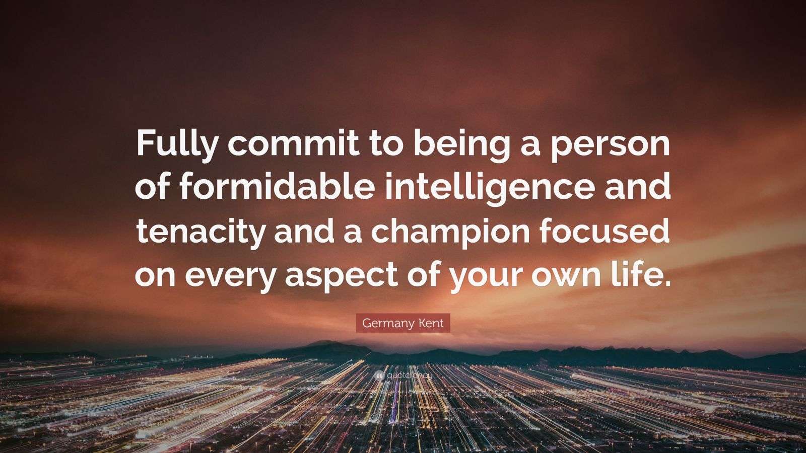 Germany Kent Quote: “Fully commit to being a person of formidable ...