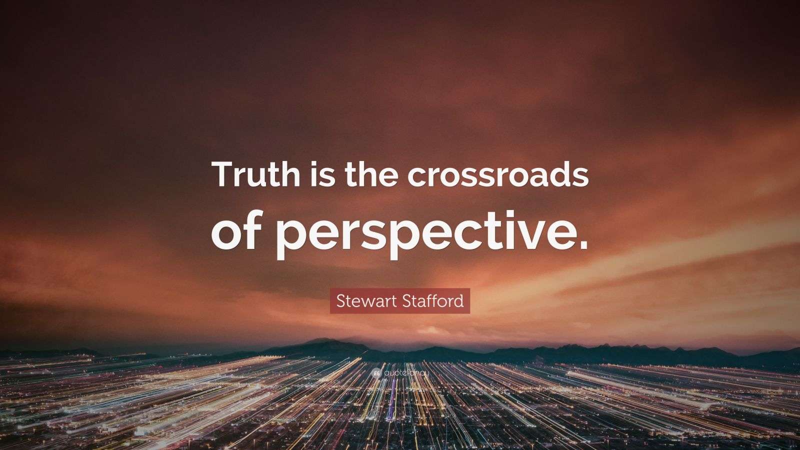 Stewart Stafford Quote: “Truth is the crossroads of perspective.”
