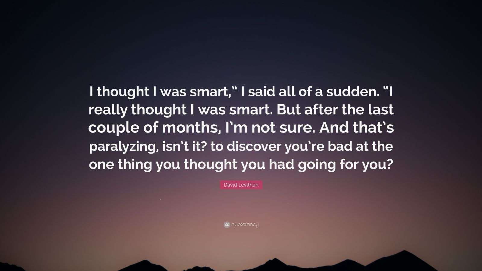 David Levithan Quote: “I thought I was smart,” I said all of a sudden ...