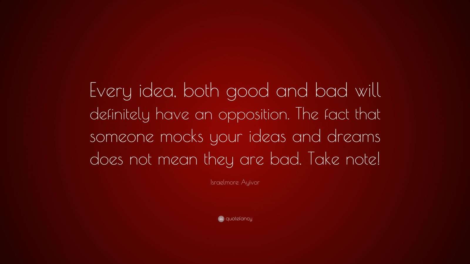 Israelmore Ayivor Quote: “Every idea, both good and bad will definitely ...