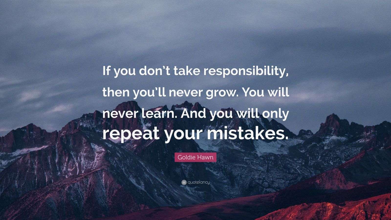 Goldie Hawn Quote: “If you don’t take responsibility, then you’ll never ...