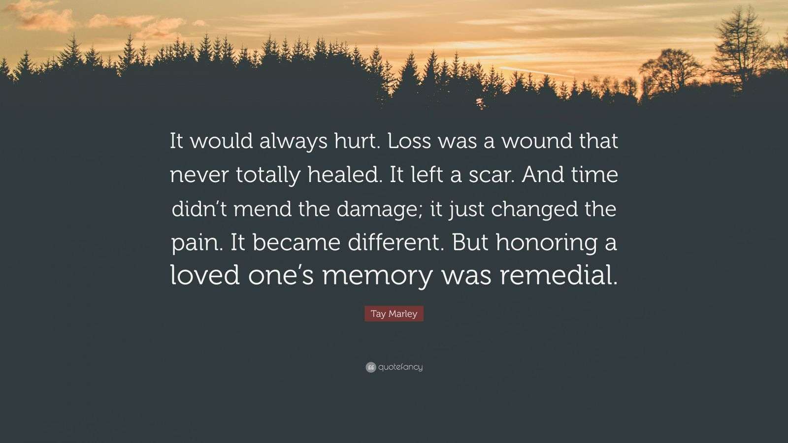 Tay Marley Quote: “It would always hurt. Loss was a wound that never ...