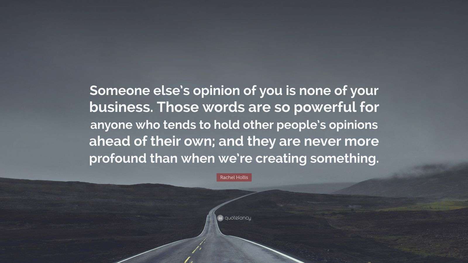 Rachel Hollis Quote: “Someone else’s opinion of you is none of your ...