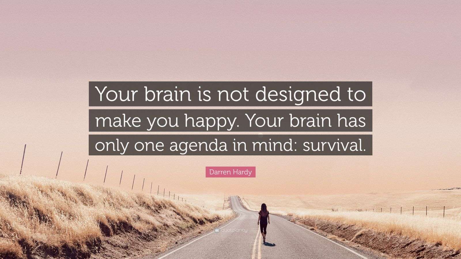 Darren Hardy Quote: “Your brain is not designed to make you happy. Your ...