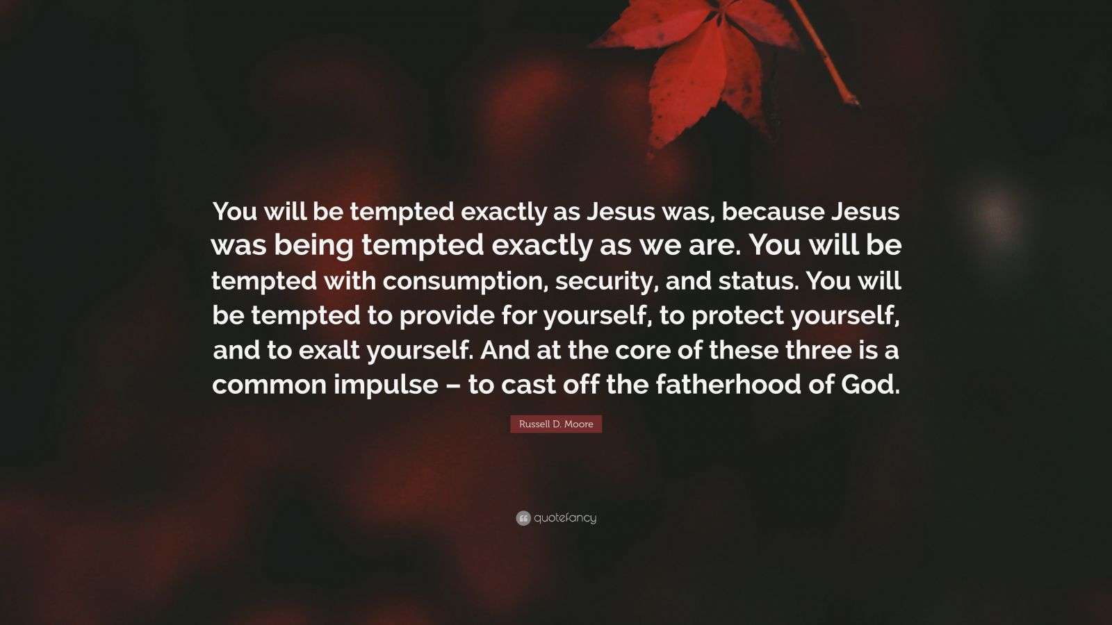 Russell D. Moore Quote: “You will be tempted exactly as Jesus was ...