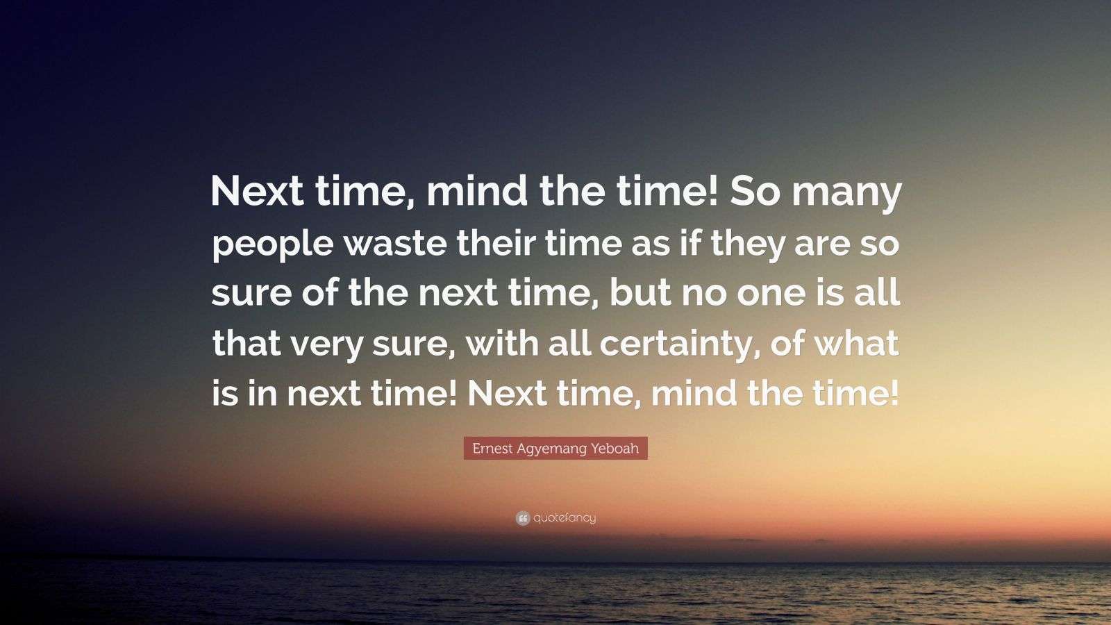Ernest Agyemang Yeboah Quote: “Next time, mind the time! So many people ...
