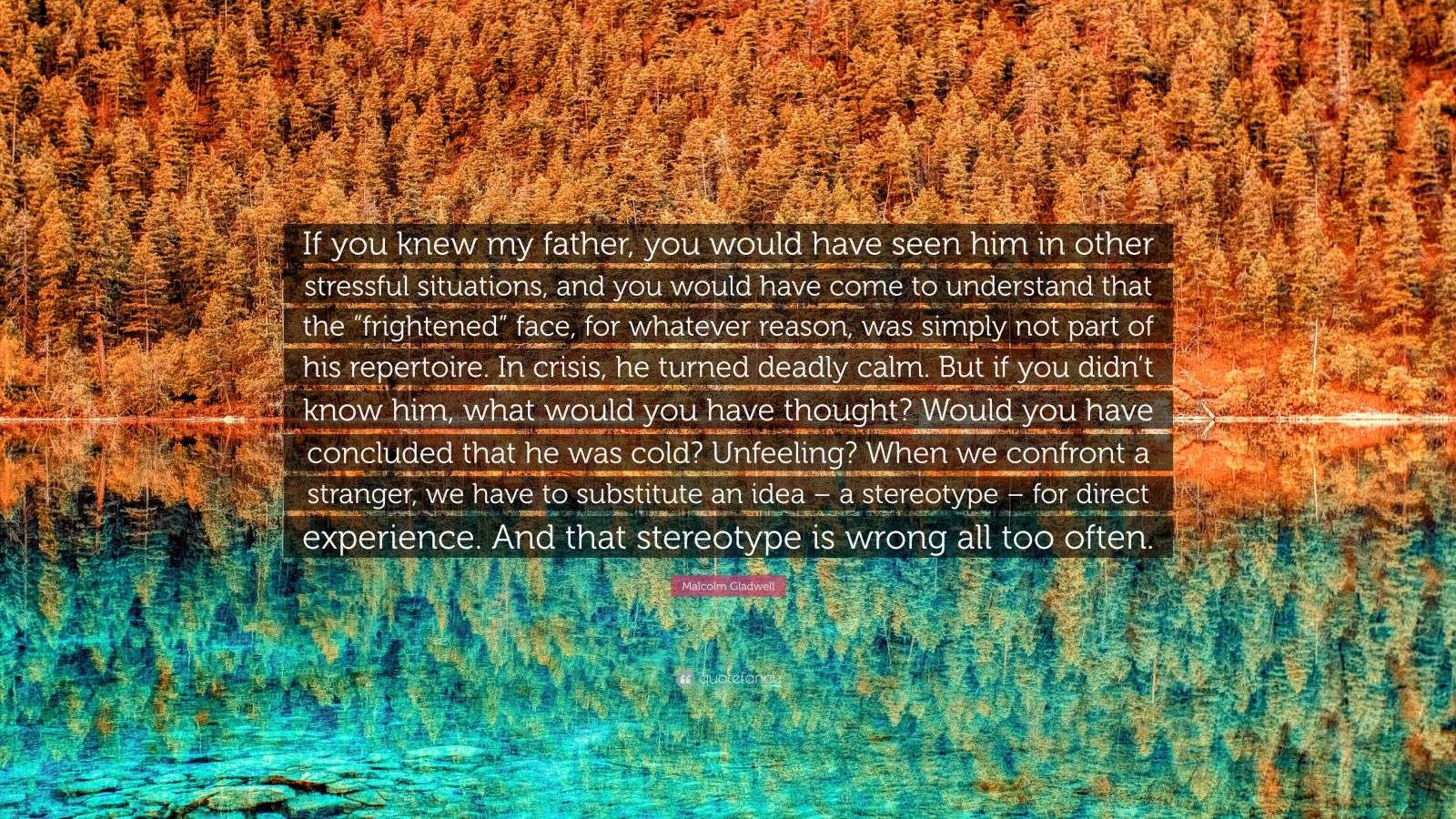 Malcolm Gladwell Quote: “If you knew my father, you would have seen him ...