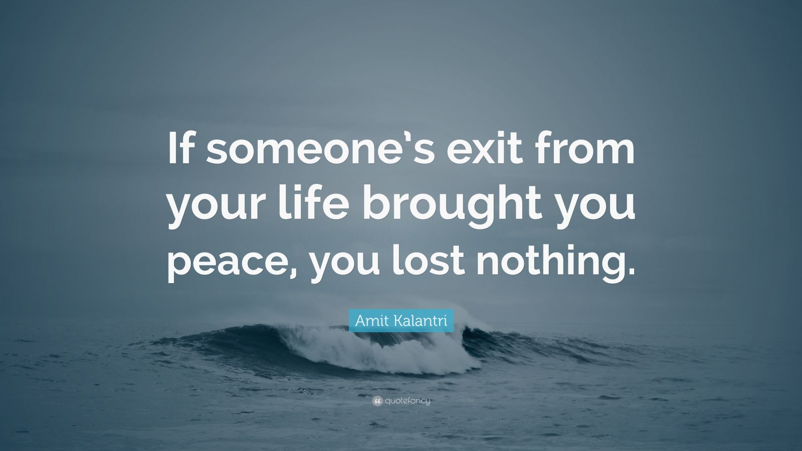 Amit Kalantri Quote: “If someone’s exit from your life brought you ...