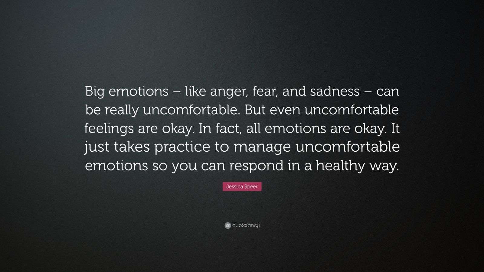 Jessica Speer Quote: “Big emotions – like anger, fear, and sadness ...