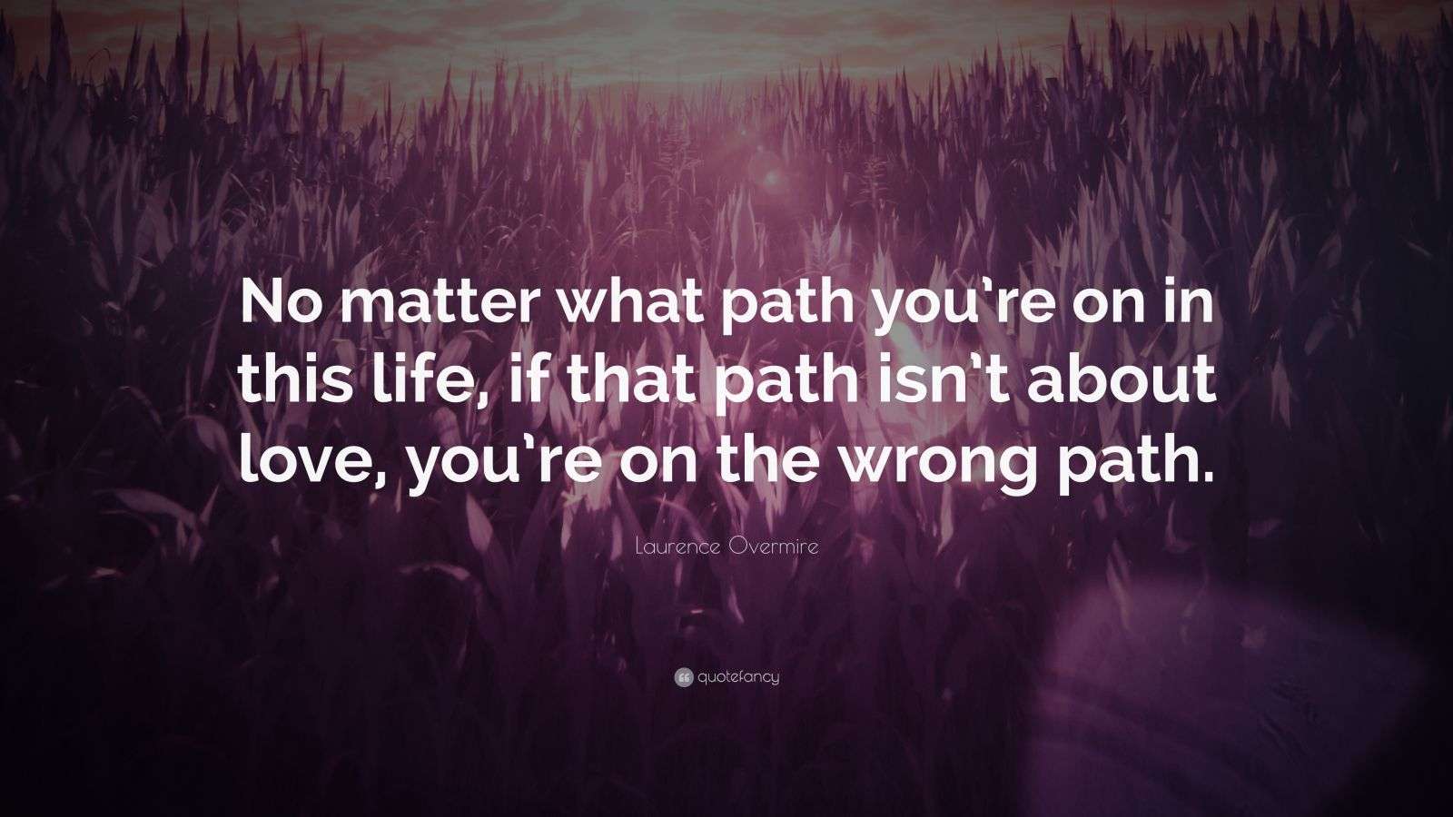 Laurence Overmire Quote: “No matter what path you’re on in this life ...