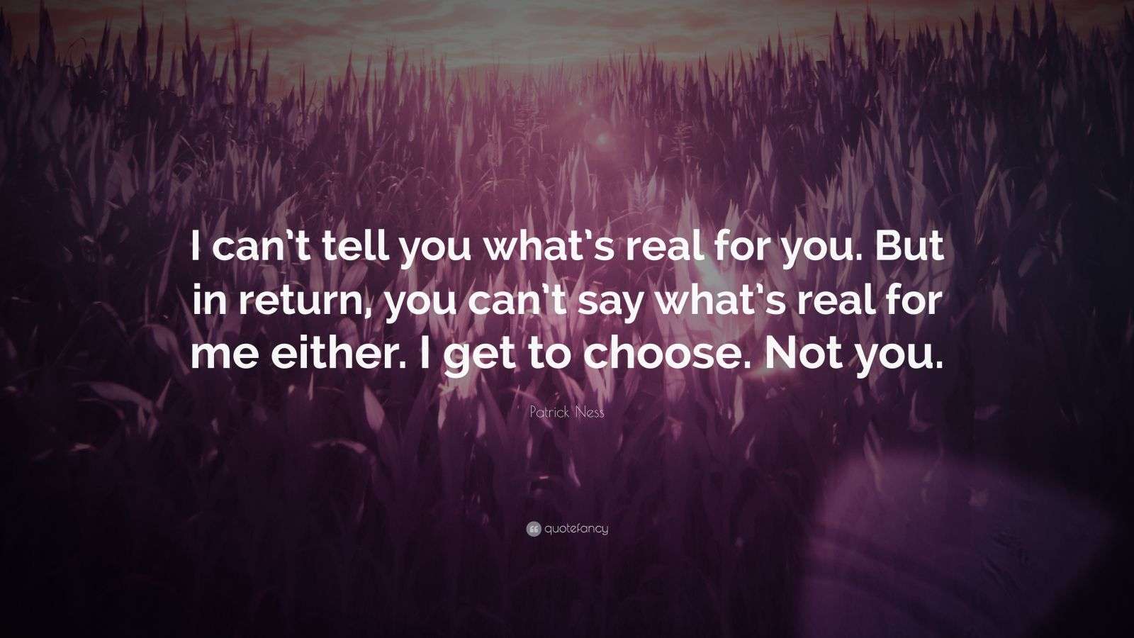 Patrick Ness Quote: “I can’t tell you what’s real for you. But in ...