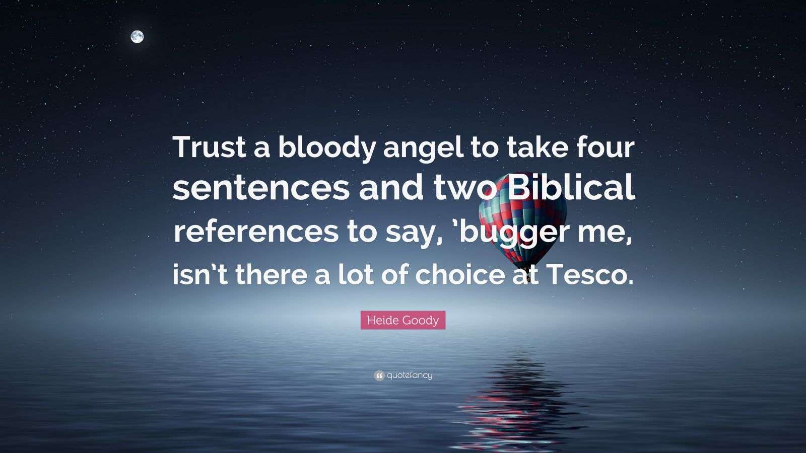 Heide Goody Quote: “Trust a bloody angel to take four sentences and two ...