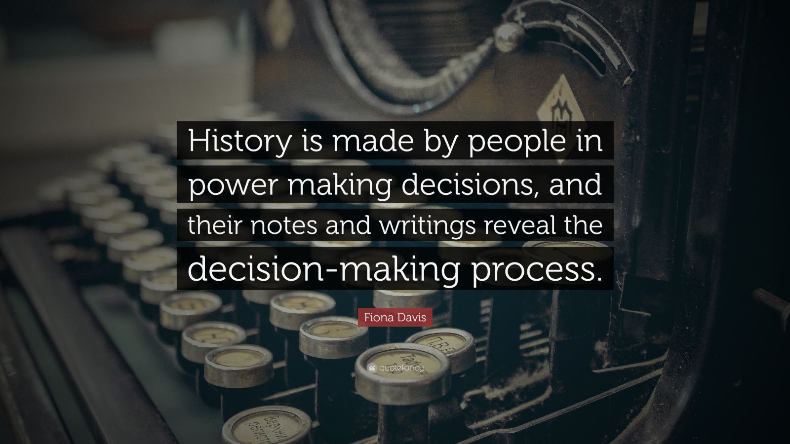 Fiona Davis Quote: “History is made by people in power making decisions ...
