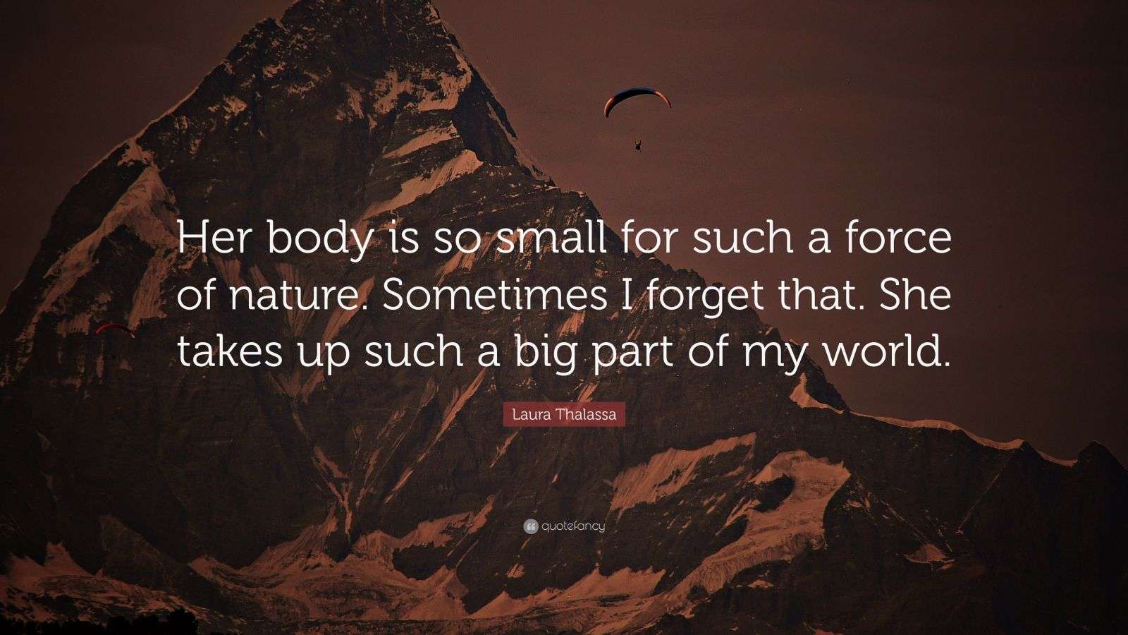 Laura Thalassa Quote: “Her body is so small for such a force of nature ...