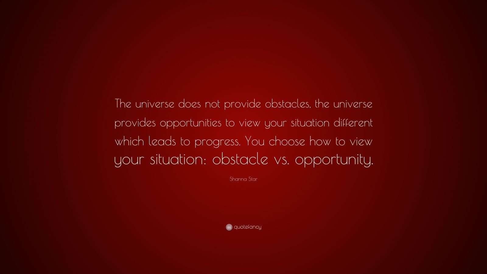 Shanna Star Quote: “The universe does not provide obstacles, the ...